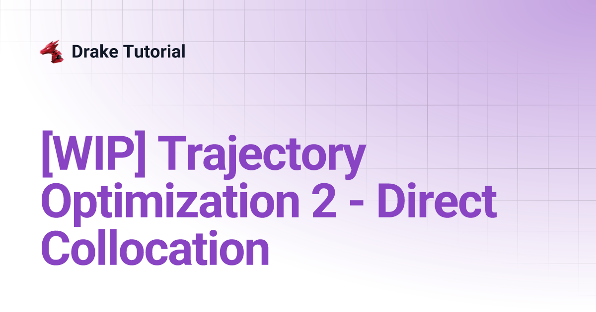 [WIP] Trajectory Optimization 2 - Direct Collocation | Drake Tutorial